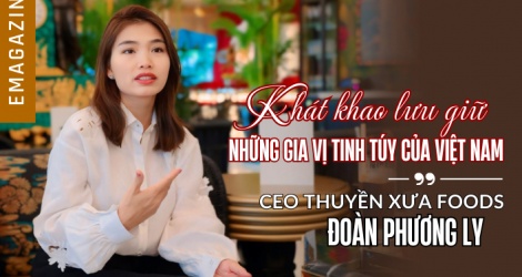 [Emagazine] CEO Thuyền Xưa Foods Đoàn Phương Ly: Khát khao lưu giữ những gia vị tinh túy của ...